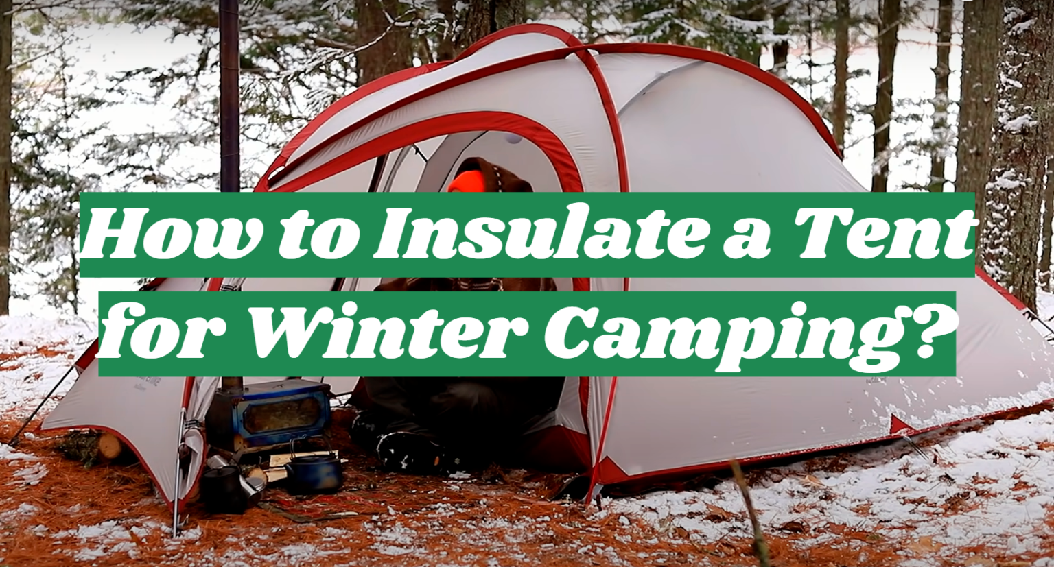 How to Insulate a Tent for Winter Camping? - OutdoorProfy