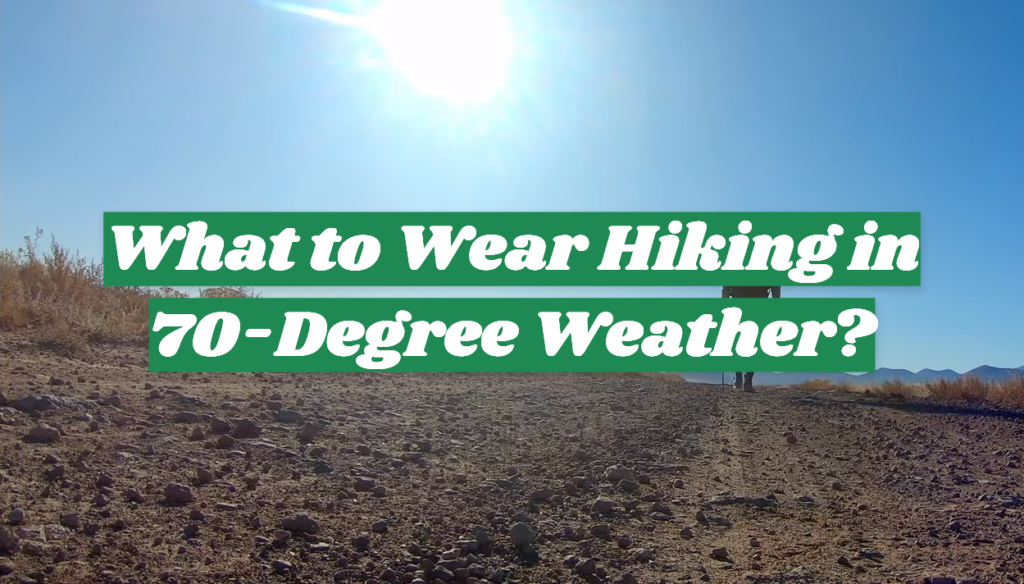 What to Wear Hiking in 70-Degree Weather? - OutdoorProfy