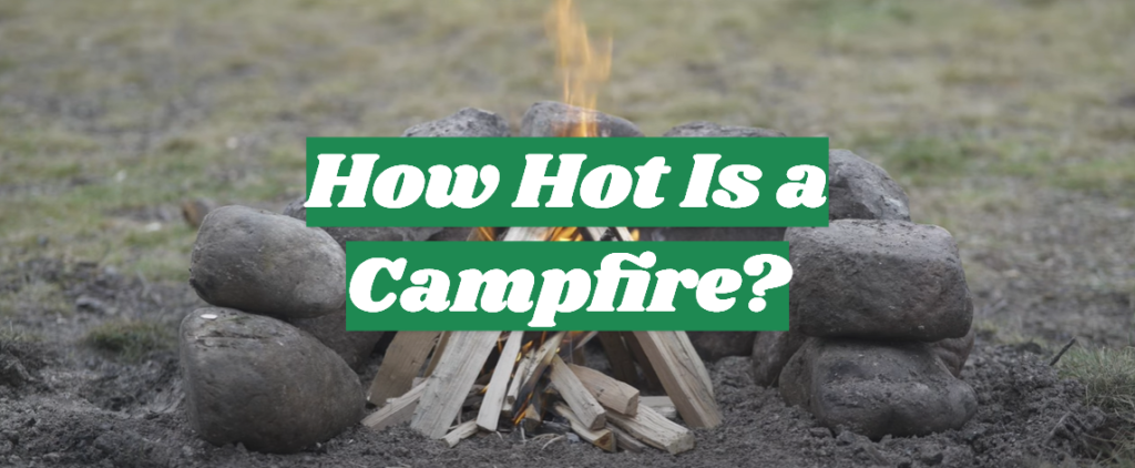 How Hot Is a Campfire? - OutdoorProfy