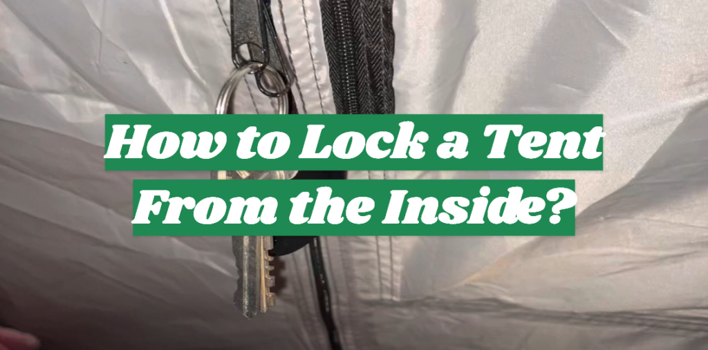 How to Lock a Tent From the Inside? - OutdoorProfy